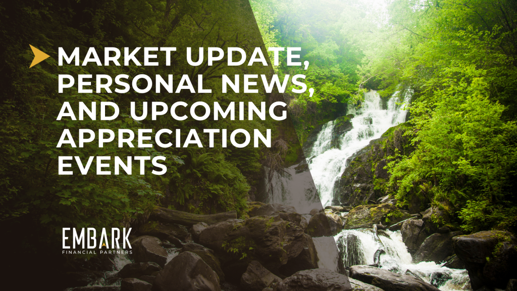 Market Update, Personal News, and Upcoming Appreciation Events - Embark Financial Partners